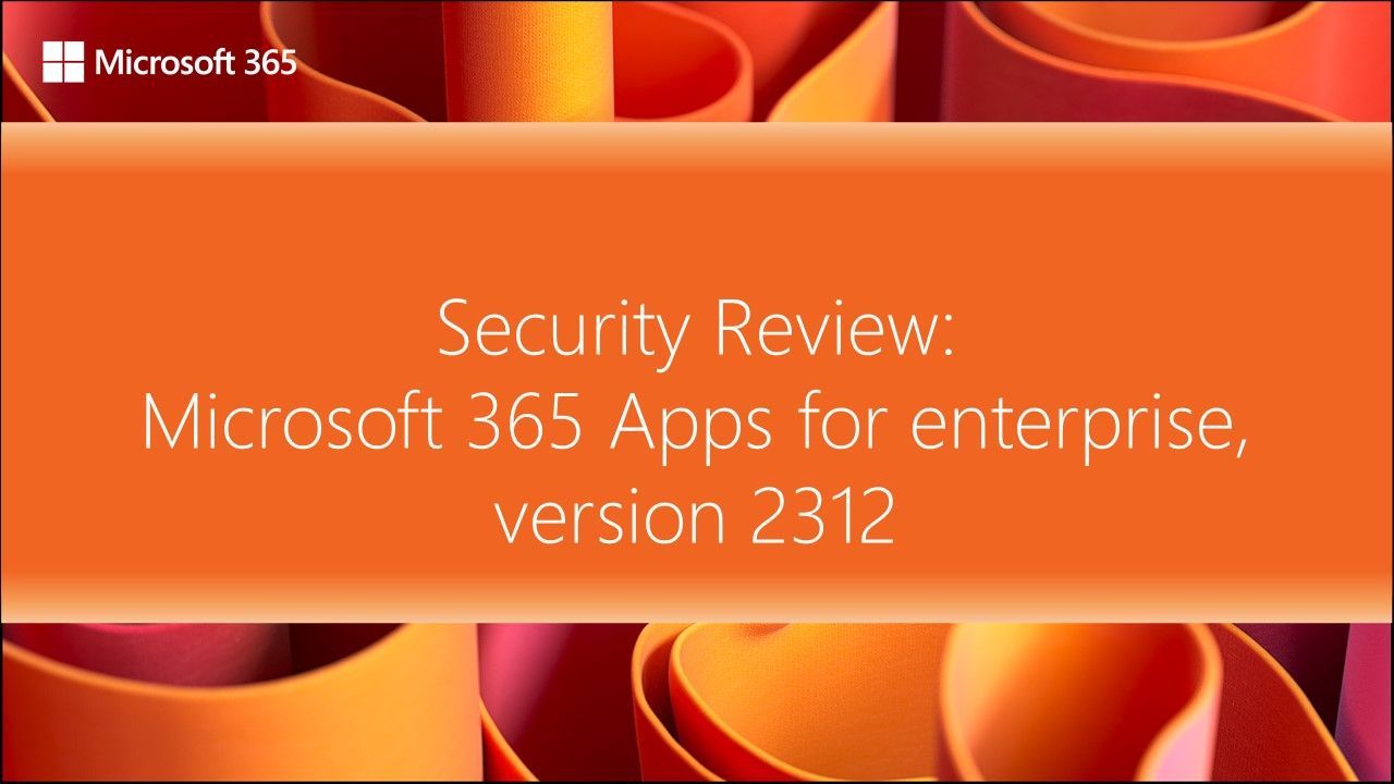 Security Review for M365 Apps for enterprise v2312 | Microsoft ...