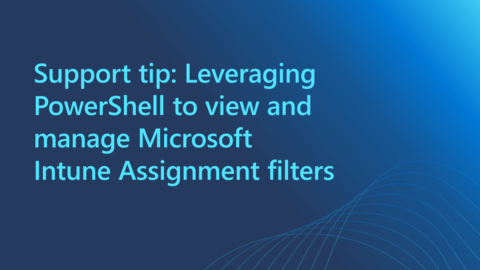 Support tip: Leveraging PowerShell to view and manage Microsoft Intune Assignment filters ...