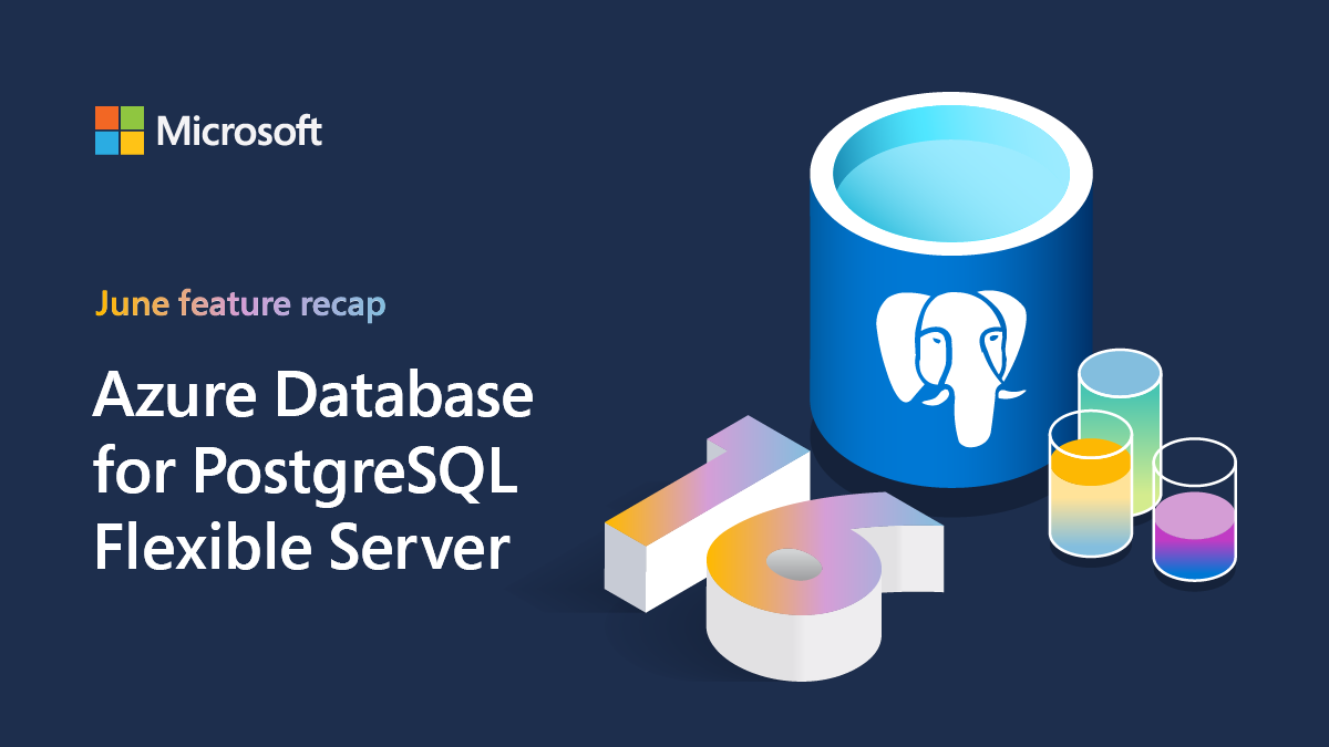 June 2024 Recap: Azure PostgreSQL Flexible Server | Microsoft Community Hub
