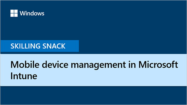 Skilling snack: Mobile device management in Microsoft Intune | Windows ...
