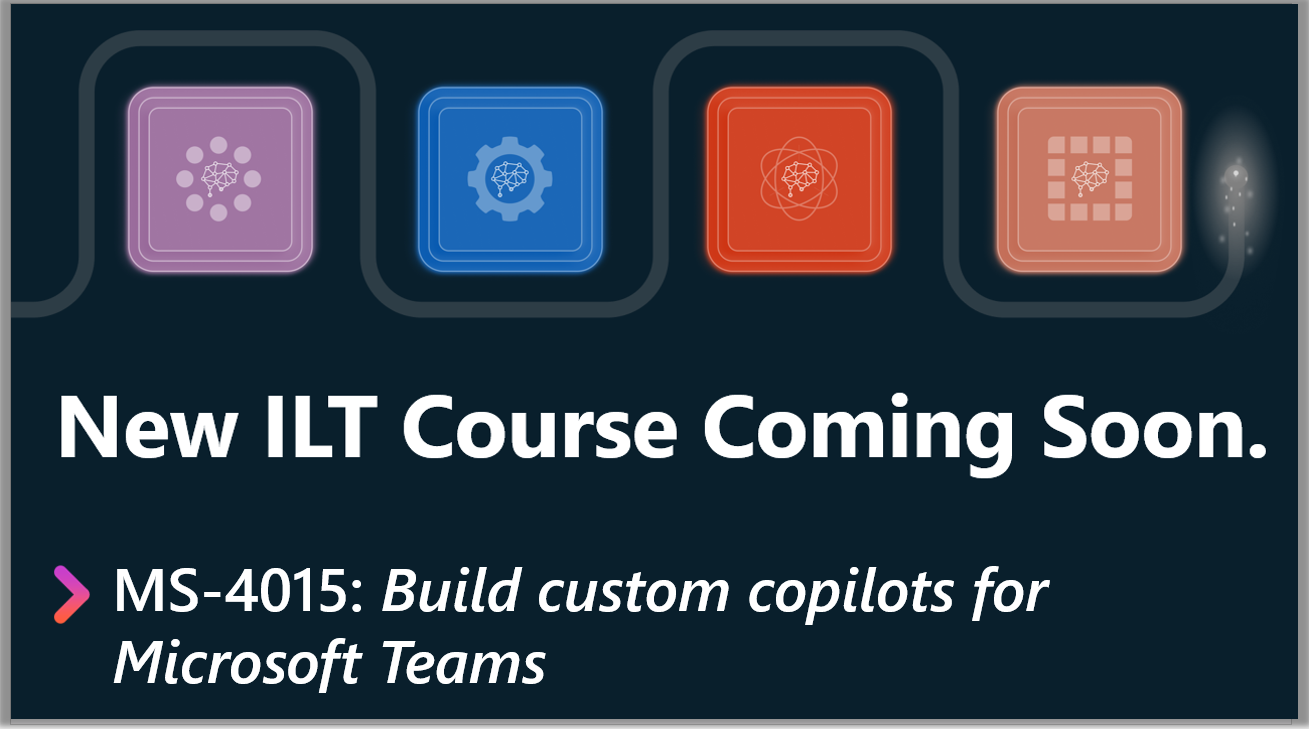 Coming soon: MS-4015: Build custom copilots for Microsoft Teams ...