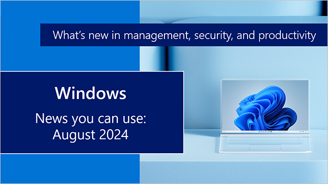 Windows news you can use: August 2024 - Windows IT Pro Blog