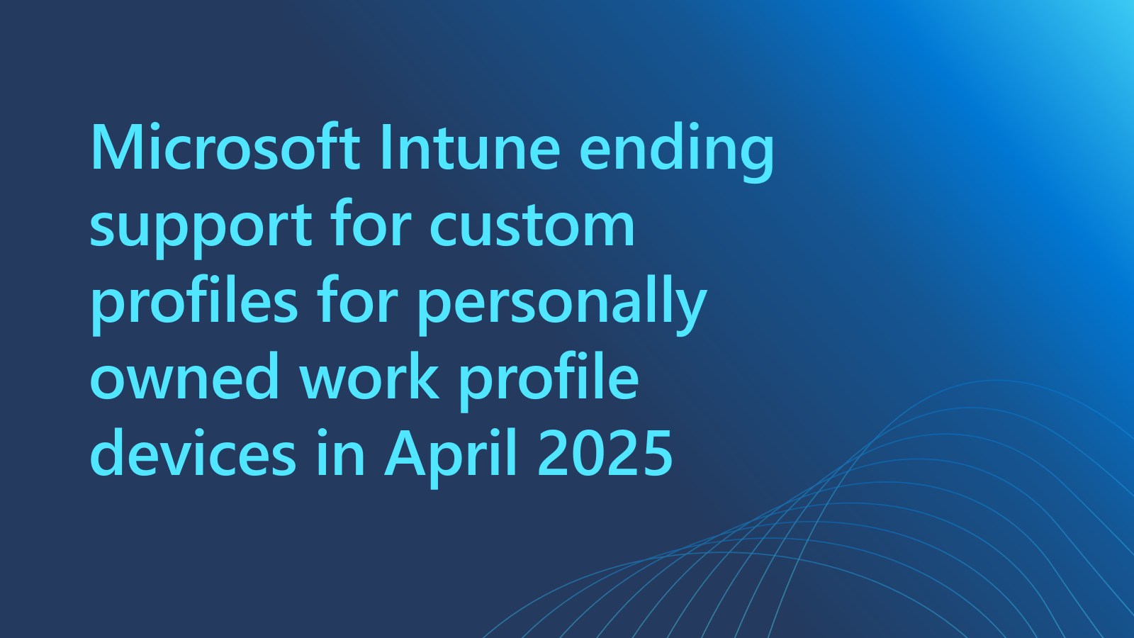Intune ending support for custom profiles for personally owned work ...