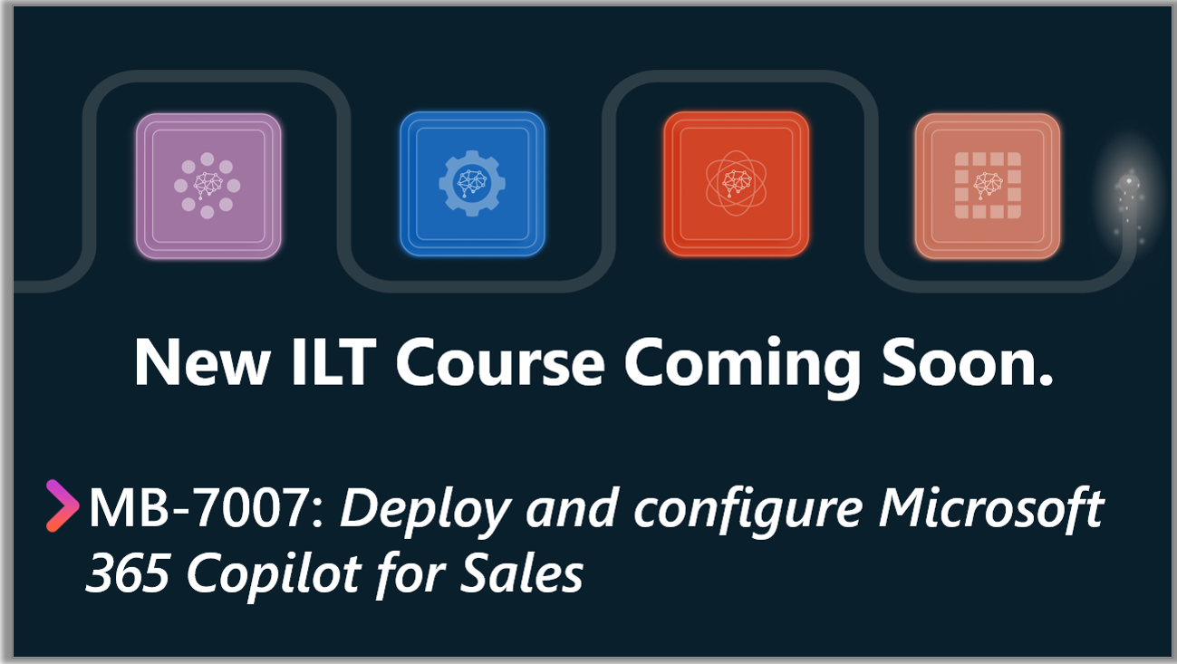 Coming in late December: MB-7007: Deploy and configure Microsoft 365 Copilot for Sales ...
