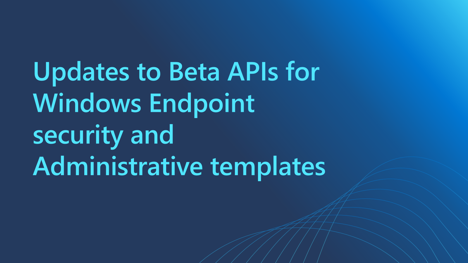 Updates to Beta APIs for Windows Endpoint security and Administrative ...