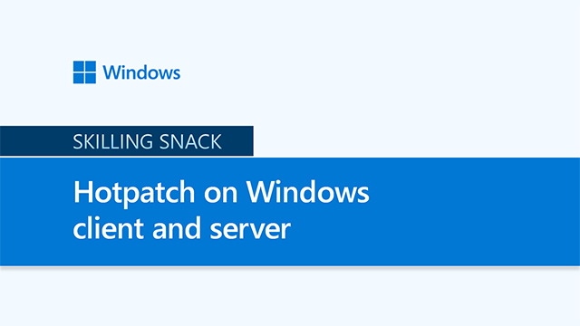Skilling snack: Hotpatch on Windows client and server | Microsoft Community Hub