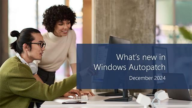 What’s new in Windows Autopatch: December 2024 - Windows IT Pro Blog