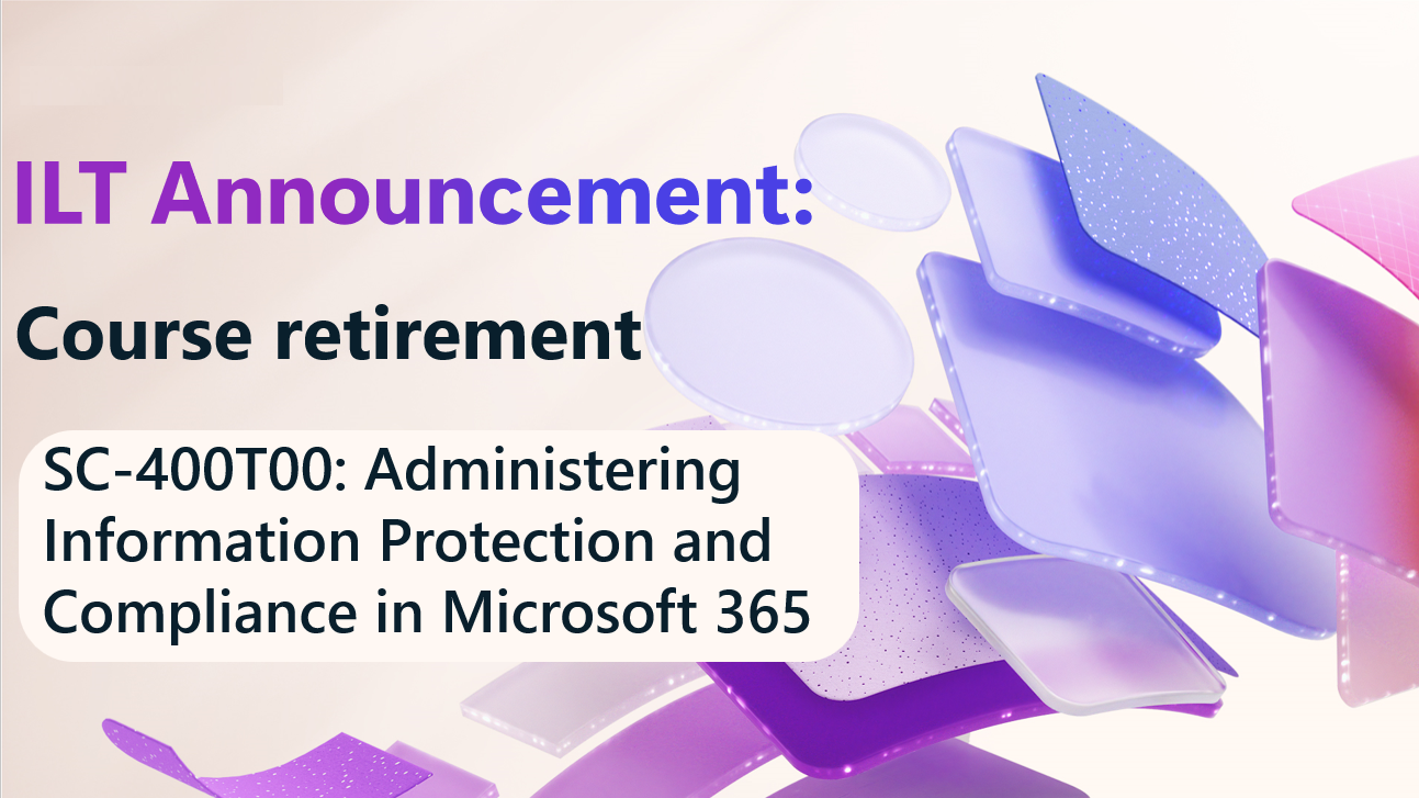 ILT Course retirement: SC-400 | Microsoft Community Hub
