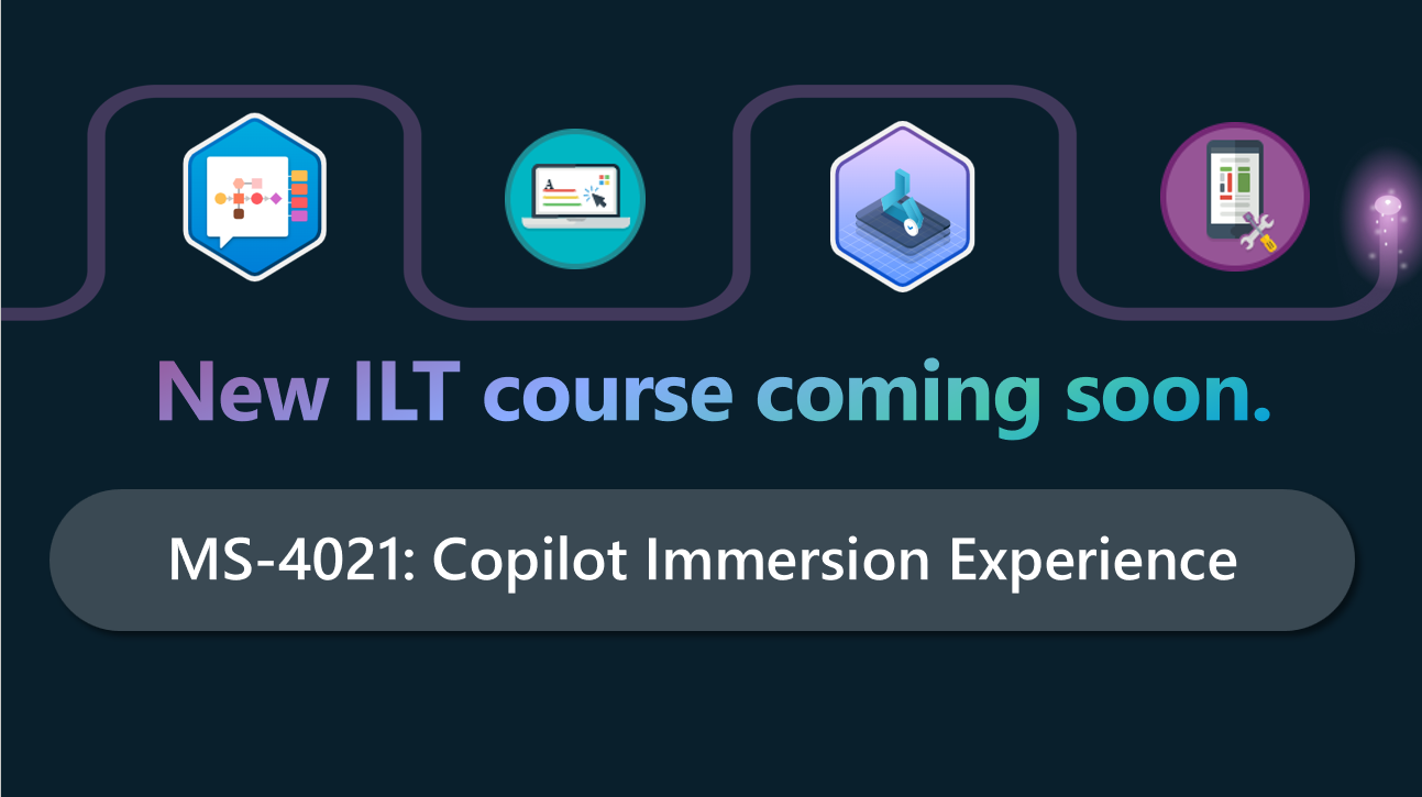 New ILT Copilot release: MS-4021: Copilot Immersion Experience | Microsoft Community Hub
