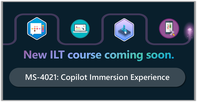 New ILT Copilot release: MS-4021: Copilot Immersion Experience | Microsoft Community Hub