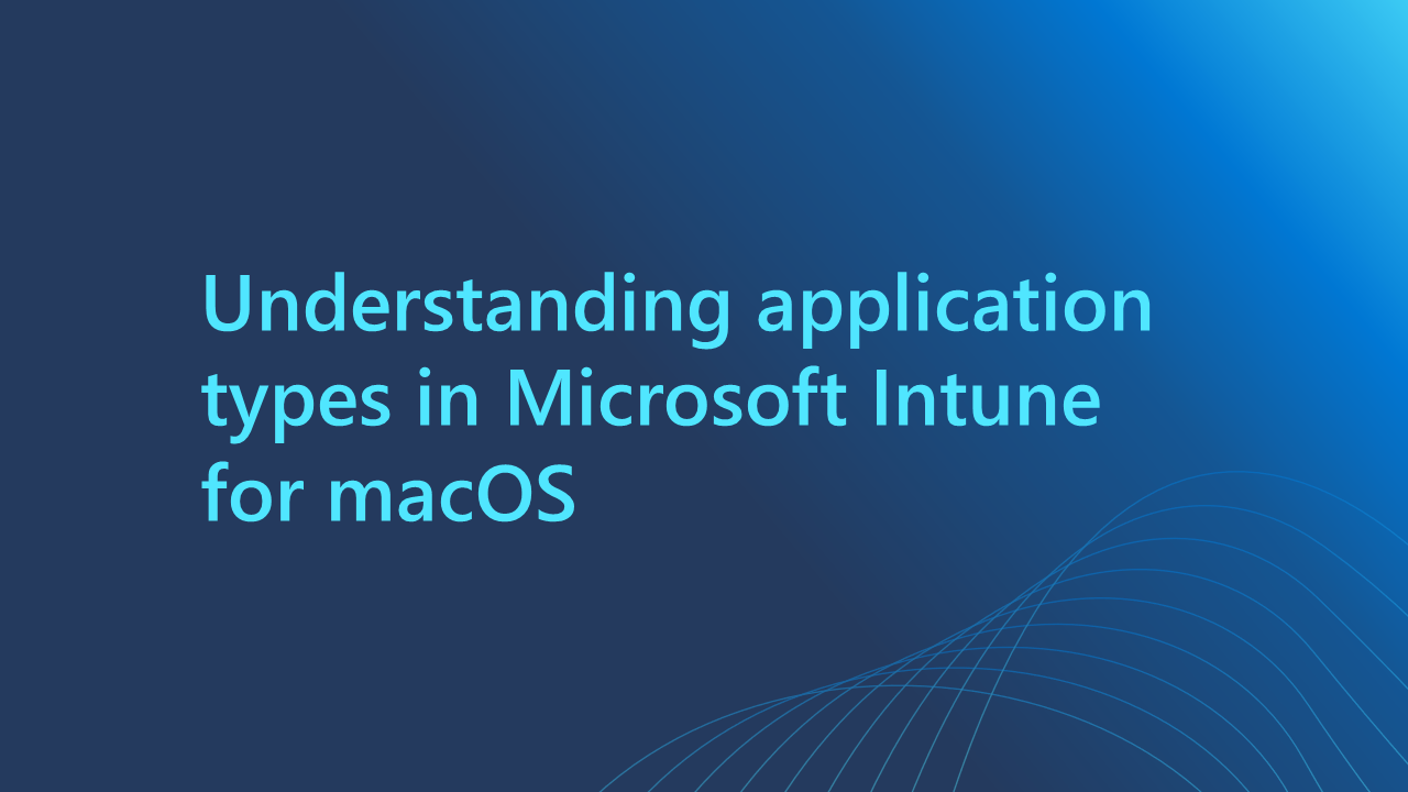 Understanding application types in Microsoft Intune for macOS | Microsoft Community Hub
