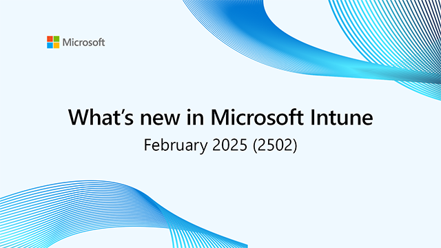 What’s new in Microsoft Intune: February 2025 - Microsoft Intune Blog