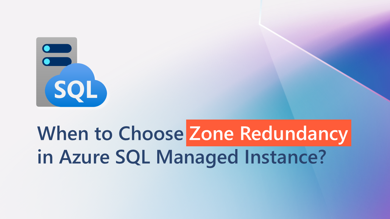 When to Choose Zone Redundancy in Azure SQL Managed Instance | Microsoft Community Hub