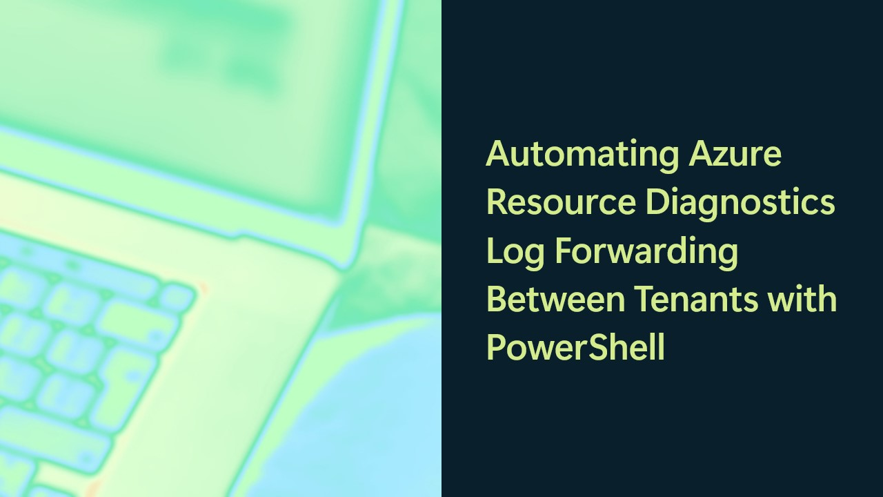 Automating Azure Resource Diagnostics Log Forwarding Between Tenants ...