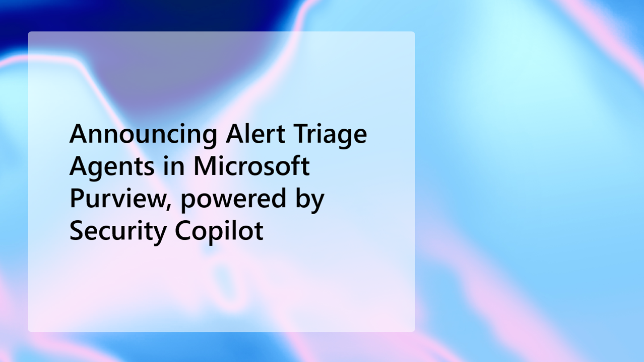 Announcing Alert Triage Agents in Microsoft Purview, powered by Security Copilot | Microsoft ...