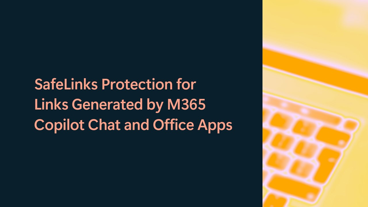 SafeLinks Protection for Links Generated by M365 Copilot Chat and ...