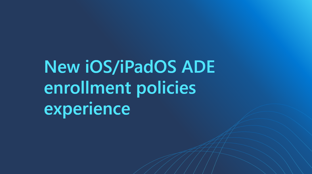 New iOS/iPadOS ADE enrollment policies experience | Microsoft Community Hub