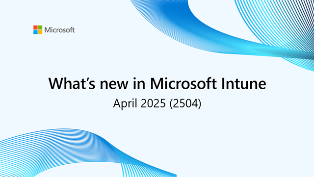 What's new in Microsoft Intune: April 2025 - Microsoft Intune Blog