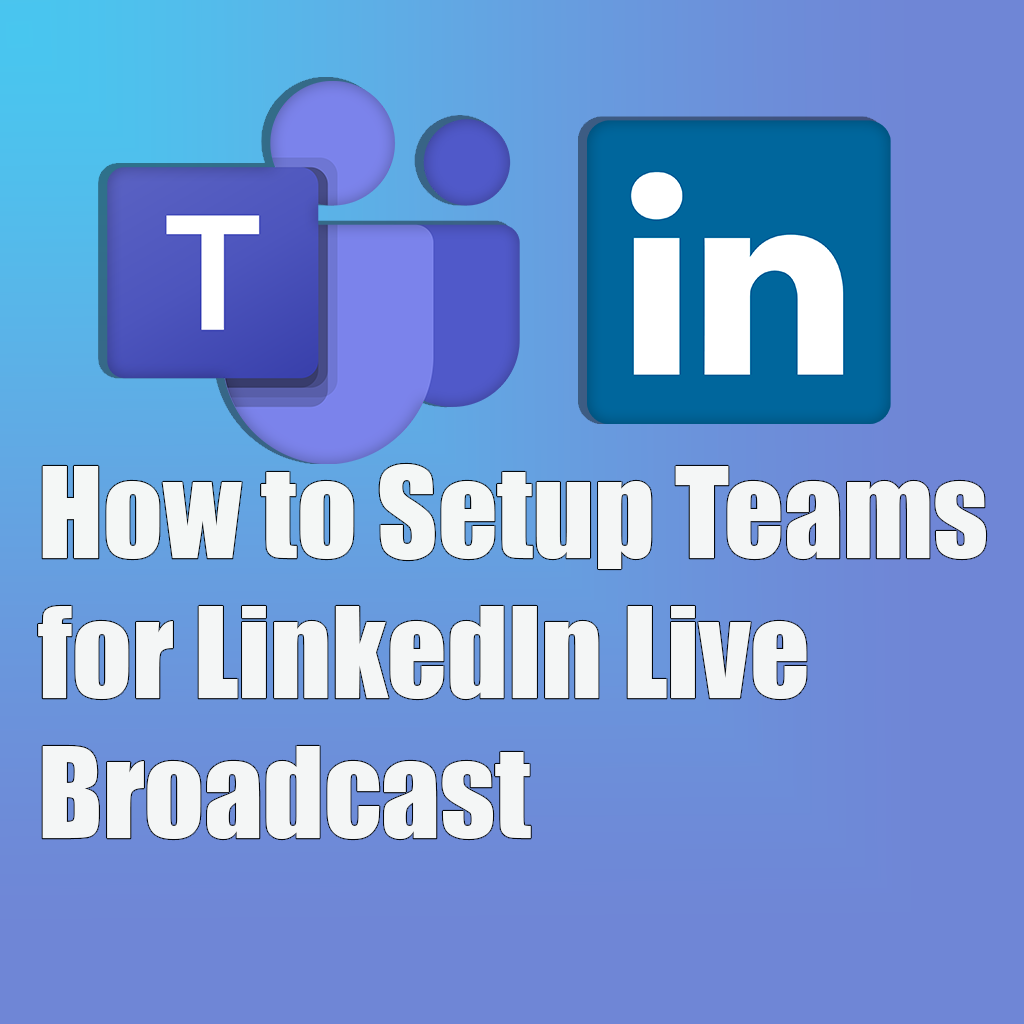 How to Set Up Teams to Broadcast Live on LinkedIn | Microsoft Community Hub