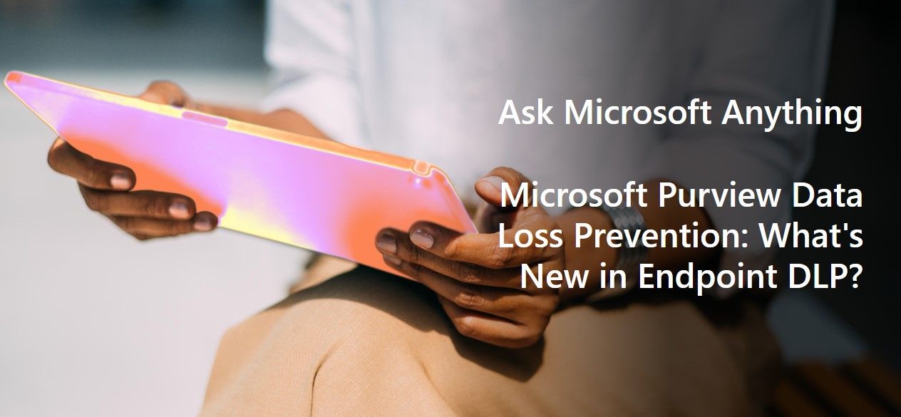 Microsoft Purview Data Loss Prevention AMA: What's New in Endpoint DLP ...