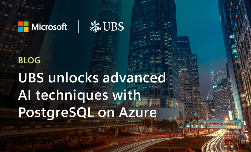 UBS unlocks advanced AI techniques with PostgreSQL on Azure | Microsoft Community Hub