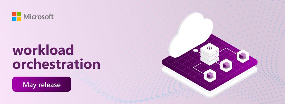 Public Preview: Workload orchestration simplifying edge deployment at scale | Microsoft ...