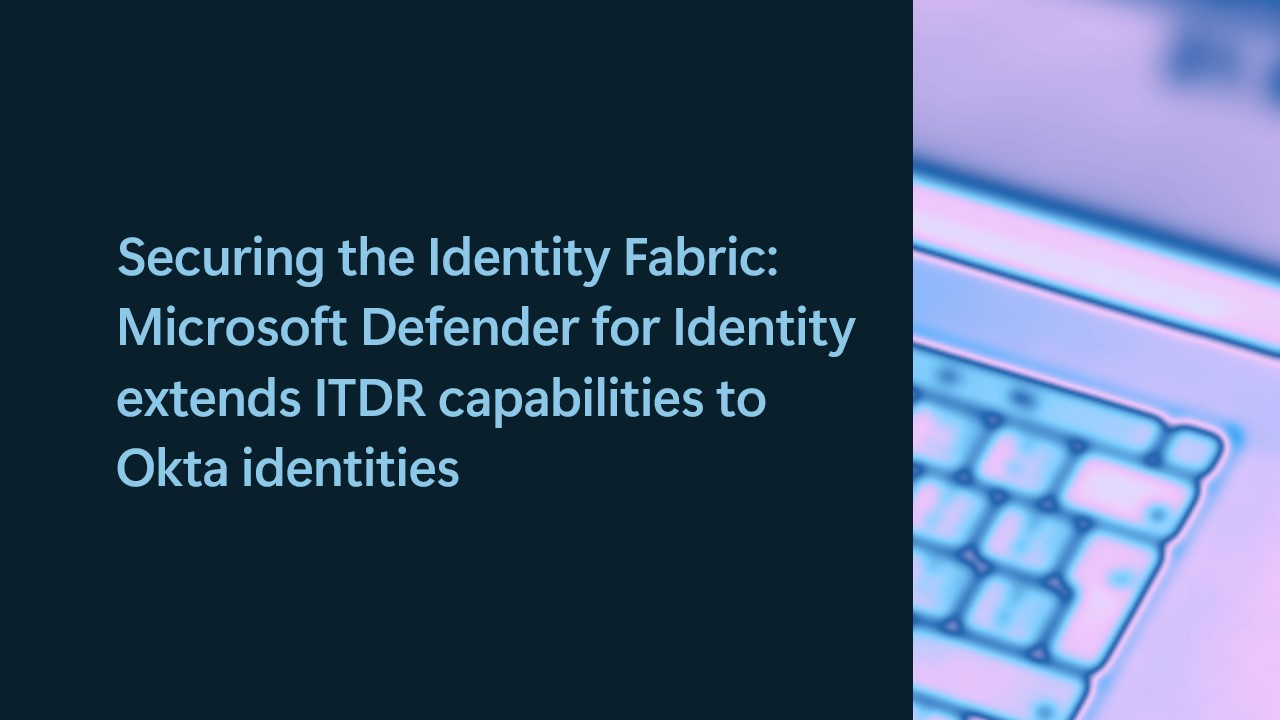 Microsoft Defender for Identity extends ITDR capabilities to Okta ...