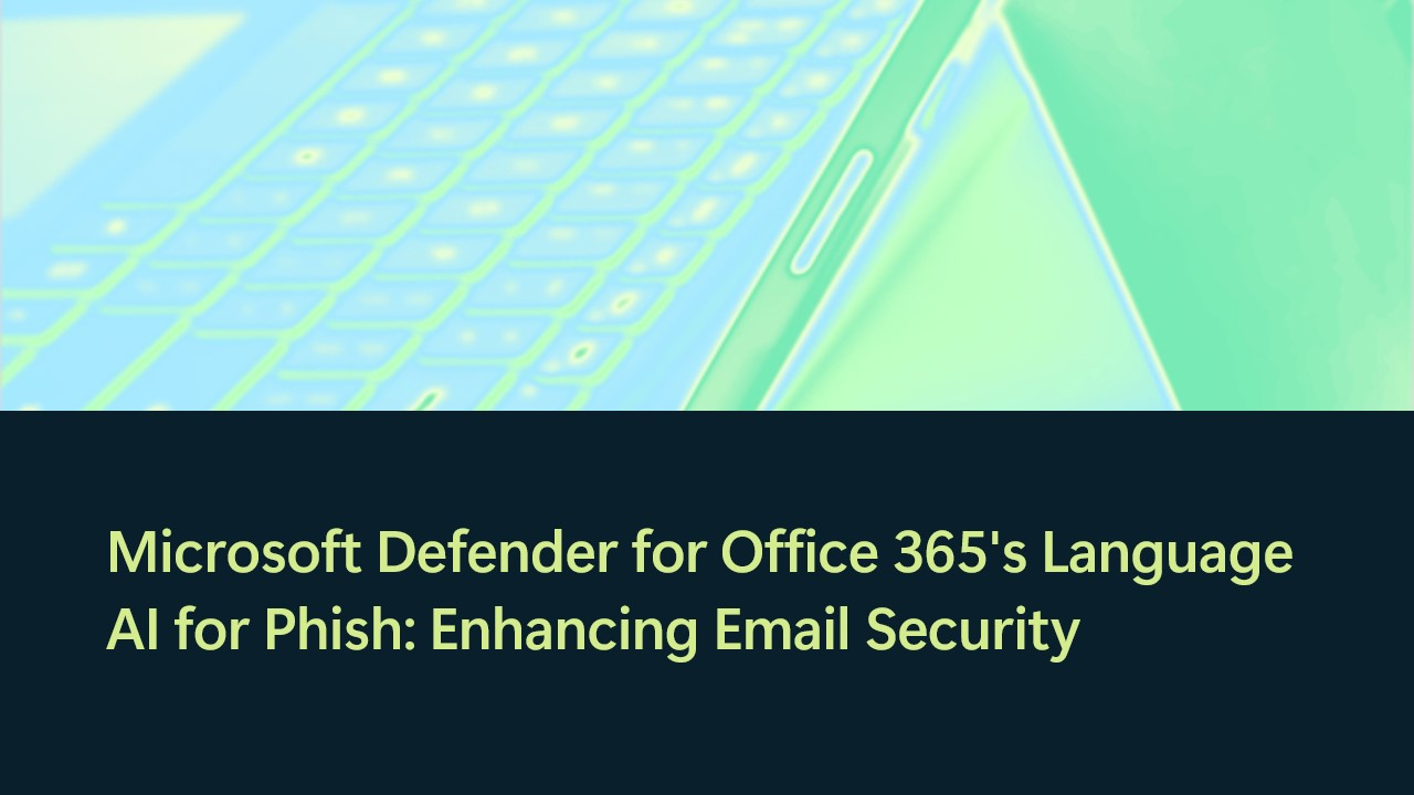 Microsoft Defender for Office 365's Language AI for Phish: Enhancing ...