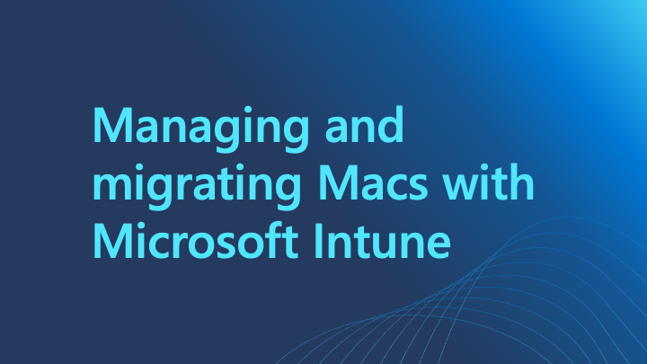 Managing and migrating Macs with Microsoft Intune | Microsoft Community Hub