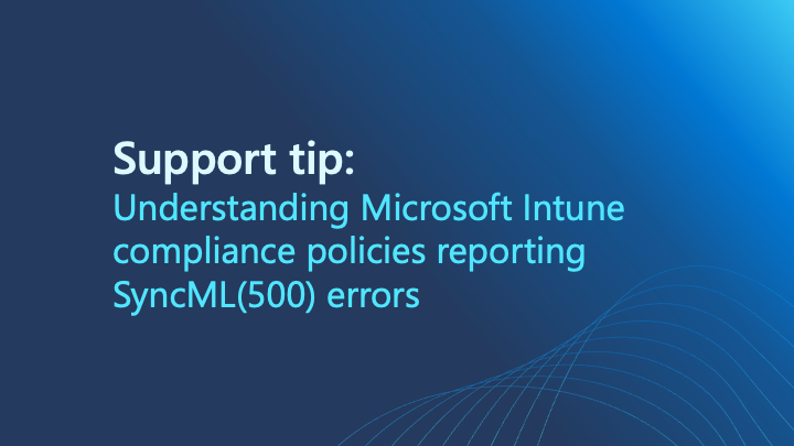 Support tip: Understanding Microsoft Intune compliance policies reporting SyncML(500) errors ...