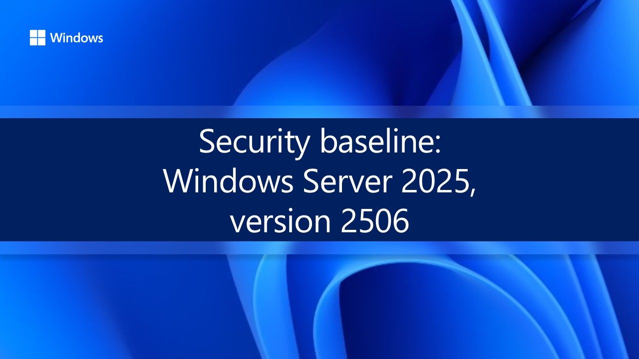 Security baseline for Windows Server 2025, version 2506 | Microsoft Community Hub