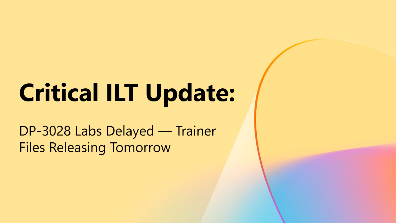 DP-3028 Labs Delayed — Trainer Files Releasing Tomorrow | Microsoft Community Hub