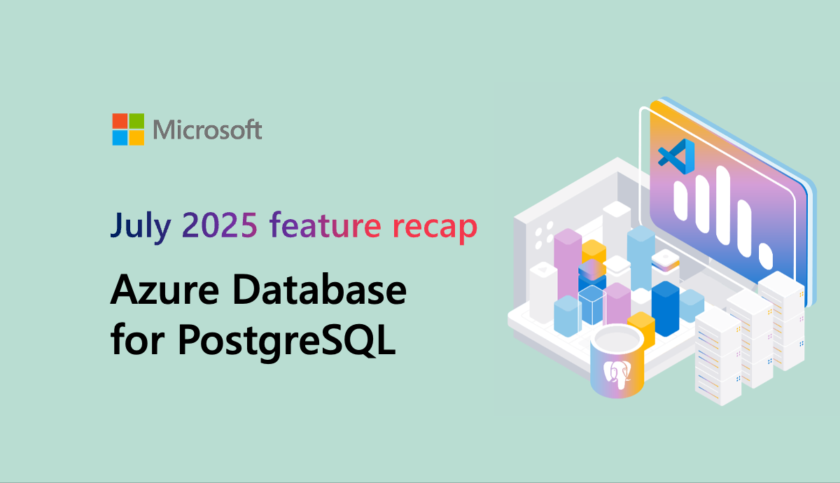 July 2025 Recap: Azure Database for PostgreSQL | Microsoft Community Hub