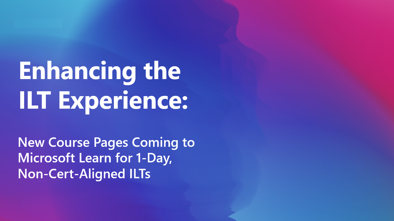 New Course Pages Coming to Microsoft Learn for 1-Day, Non-Cert-Aligned ILTs | Microsoft ...