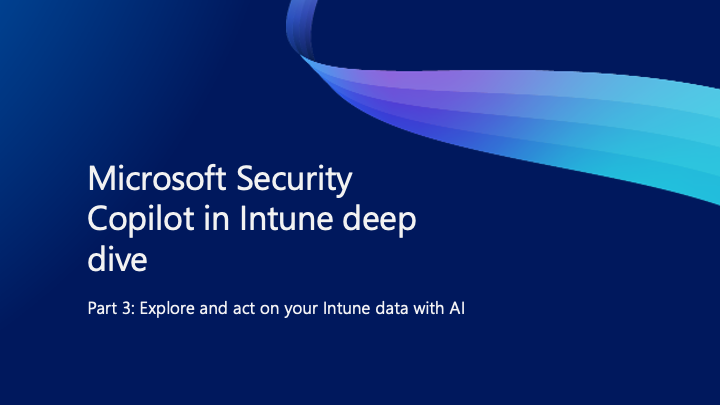 Microsoft Security Copilot in Intune deep dive - Part 3: Explore and ...