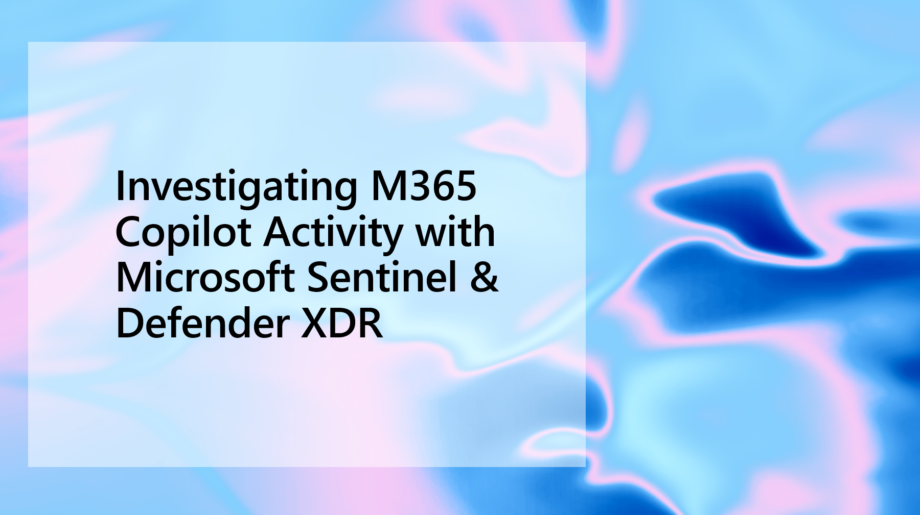 Investigating M365 Copilot Activity with Sentinel & Defender XDR ...