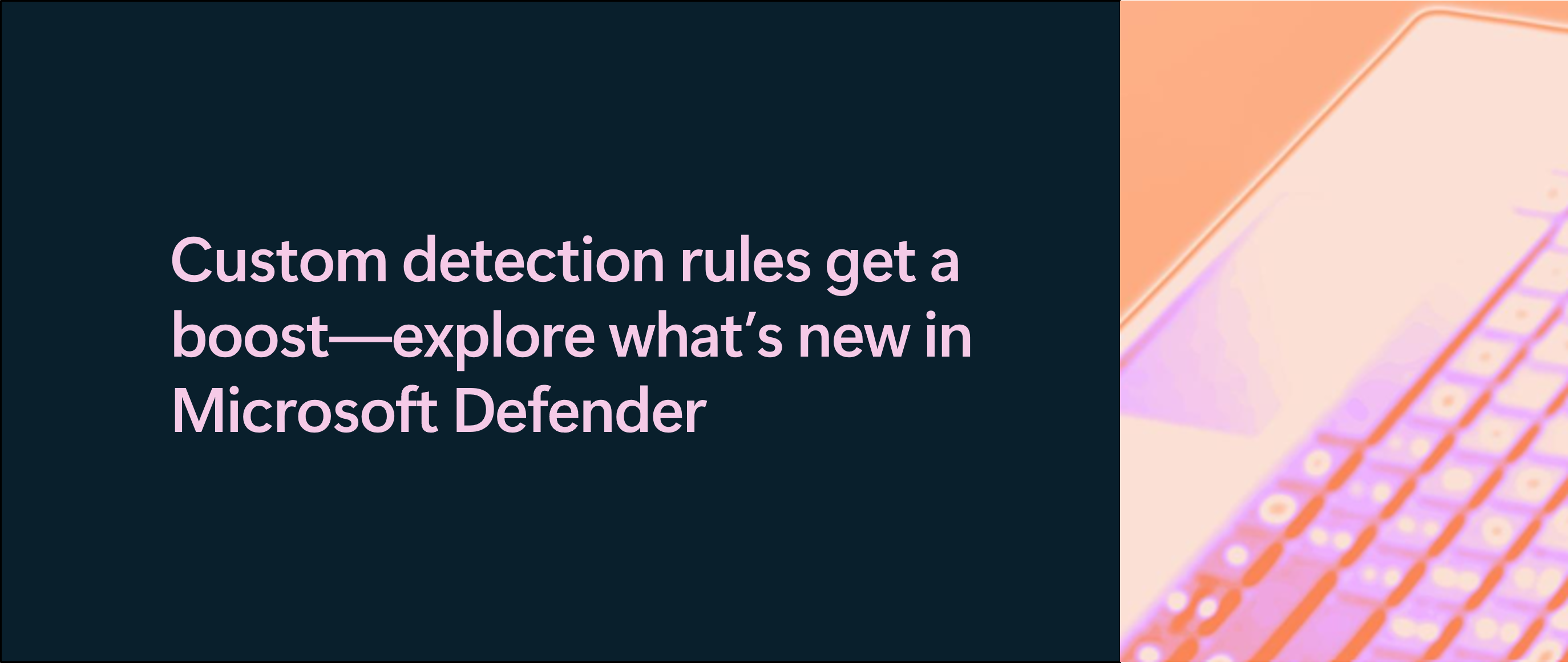 Custom detection rules get a boost—explore what’s new in Microsoft Defender | Microsoft ...