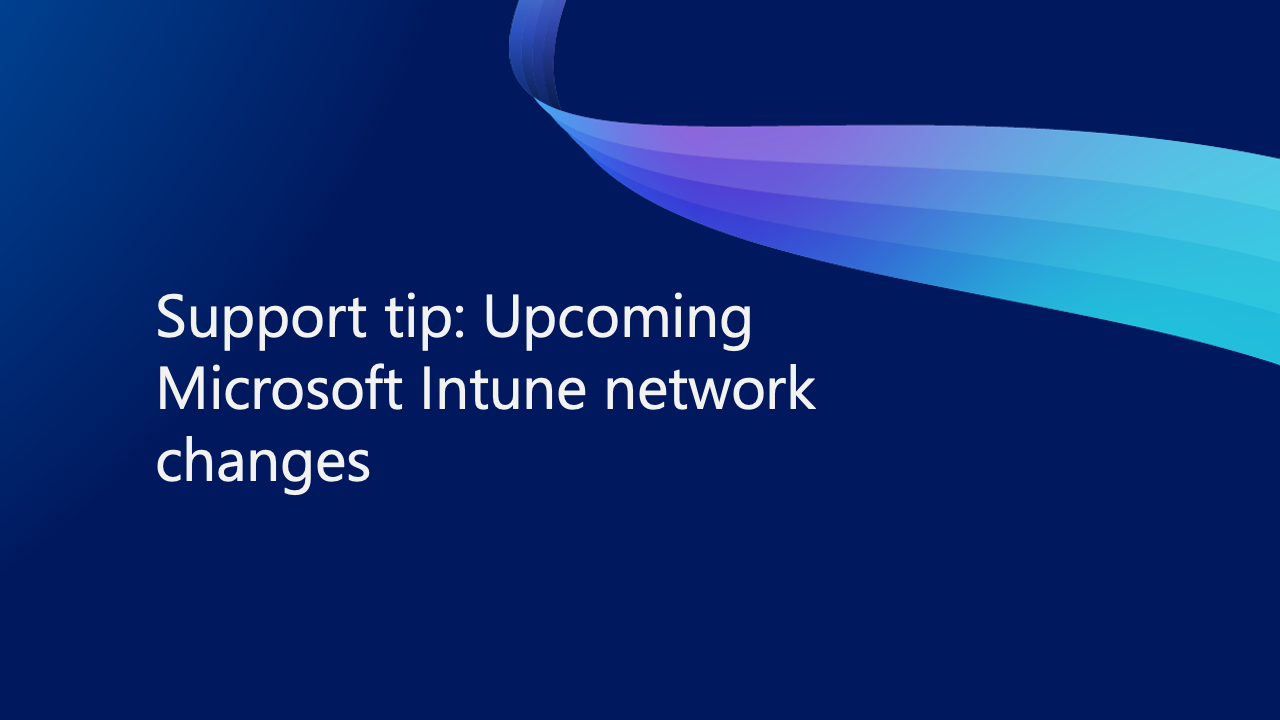 Support tip: Upcoming Microsoft Intune network changes | Microsoft Community Hub