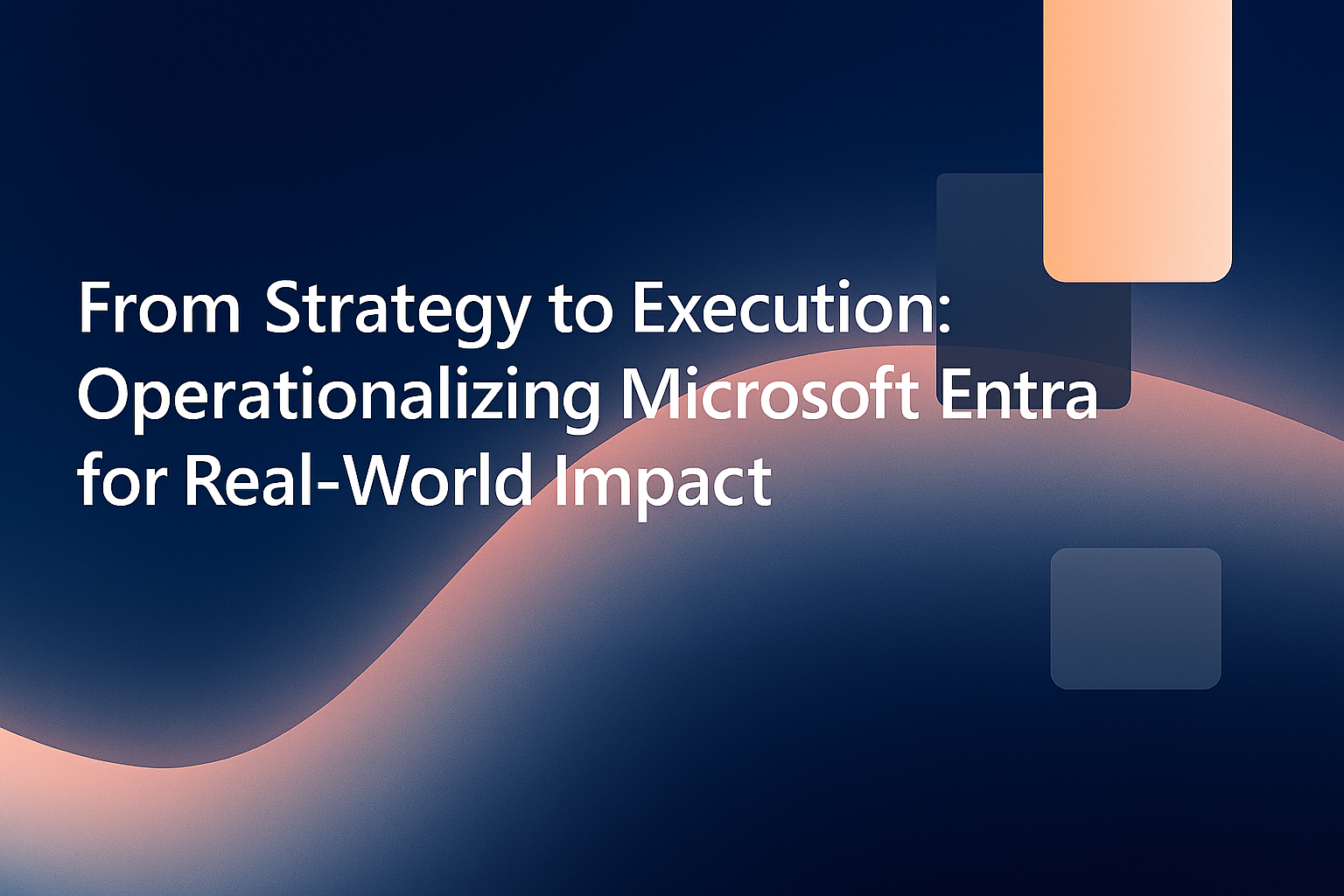 From Strategy to Execution: Operationalizing Microsoft Entra for Real ...