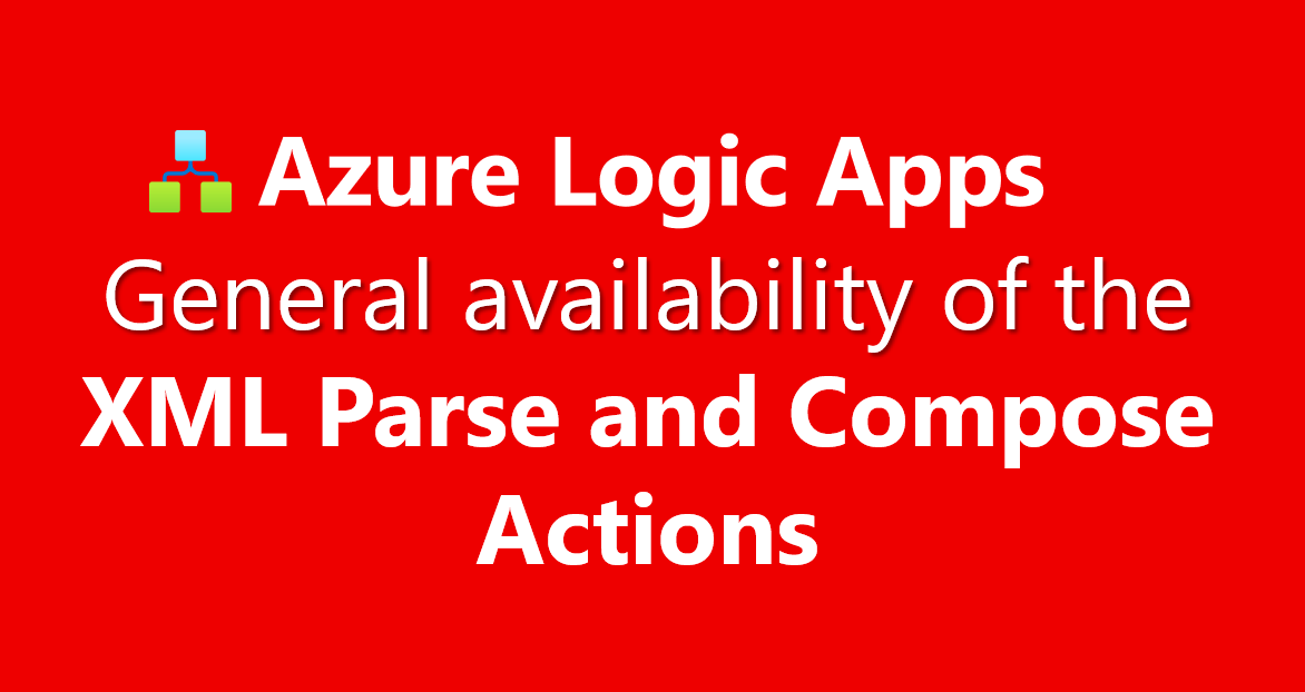 🎉Announcing the General Availability of the XML Parse and Compose Actions in Azure Logic Apps ...
