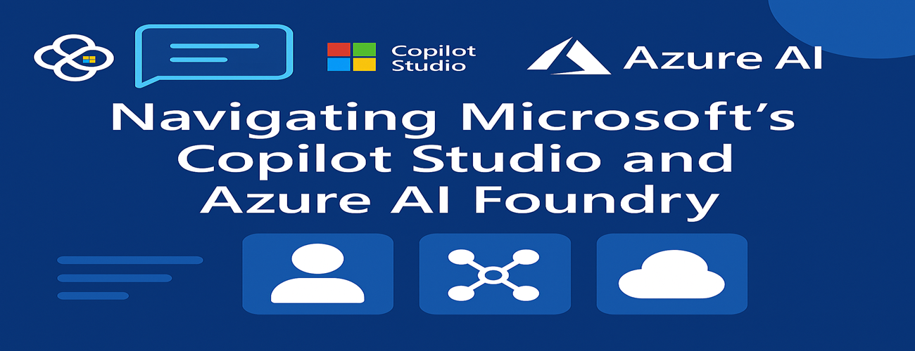 Navigating Microsoft's Copilot Studio and Azure AI Foundry | Microsoft Community Hub