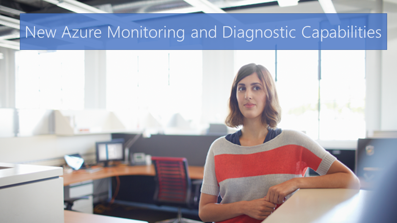 Discover and act on insights with new Azure monitoring and diagnostics ...