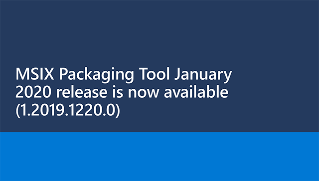 MSIX Packaging Tool January 2020 release is now available (1.2019.1220.0) | Microsoft Community Hub