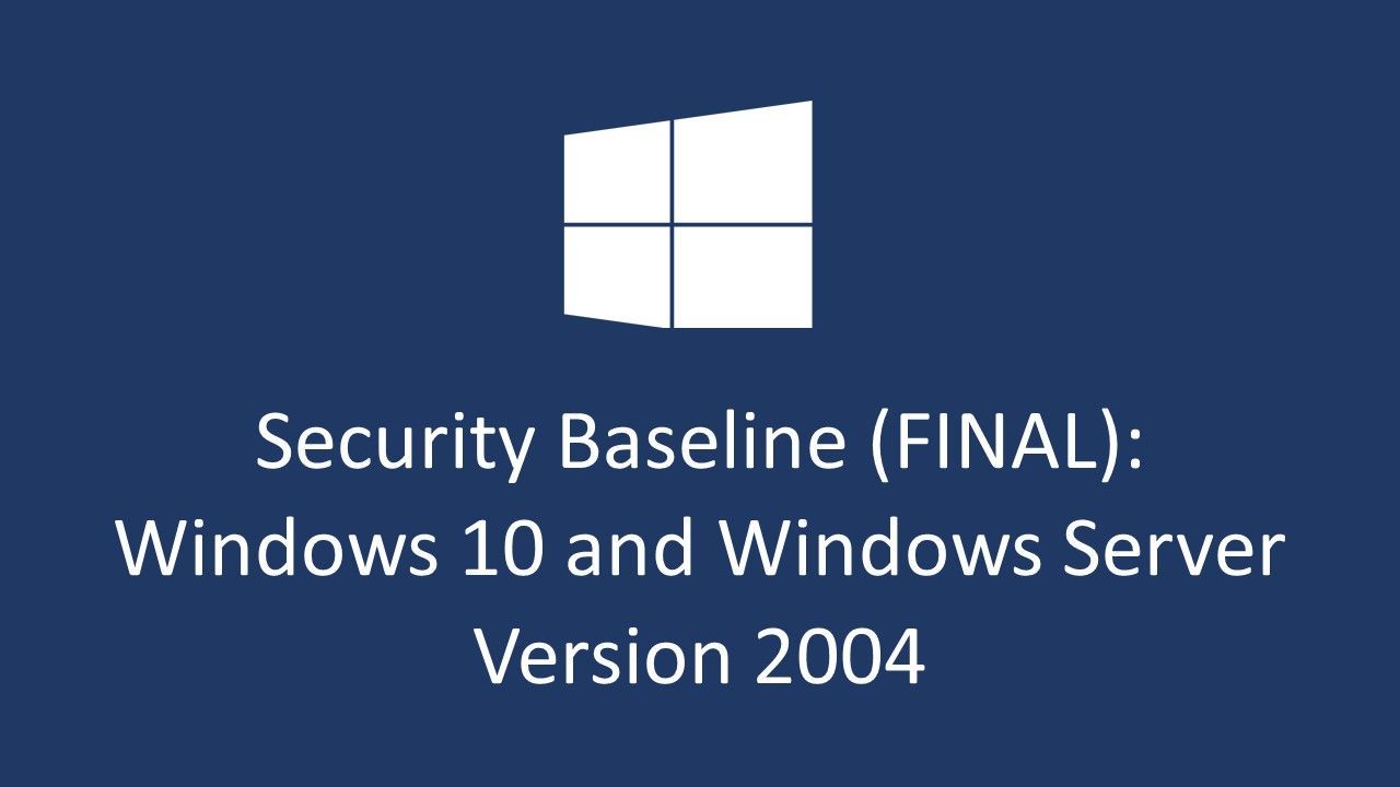 Security baseline (FINAL): Windows 10 and Windows Server, version 2004 ...