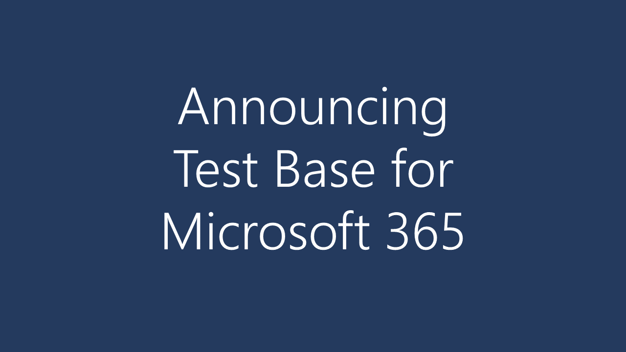 Announcing Test Base for Microsoft 365 | Microsoft Community Hub