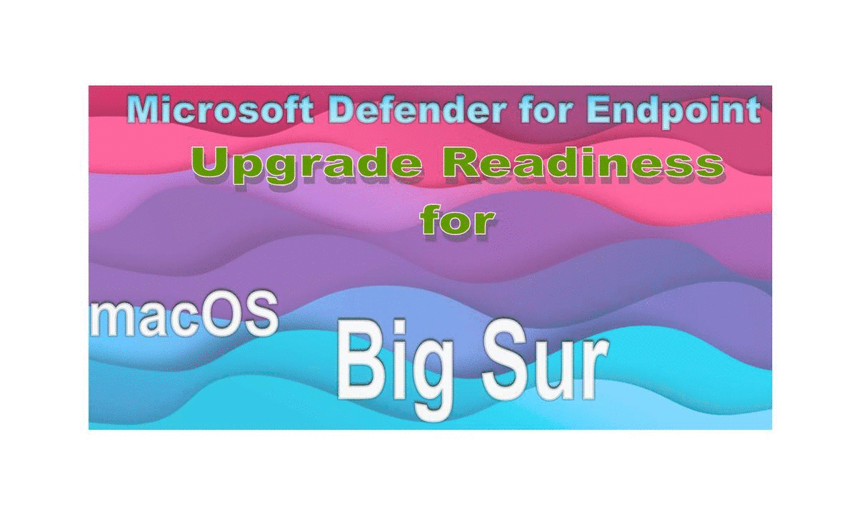 Microsoft Defender for Endpoint Upgrade Readiness MacOS Big Sur ...