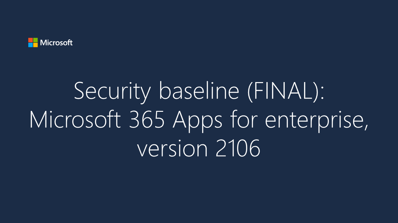 Security baseline for Microsoft 365 Apps for enterprise v2106 - FINAL ...