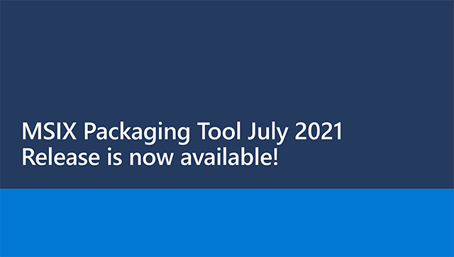 MSIX Packaging Tool July 2021 Release is now available! | Microsoft Community Hub