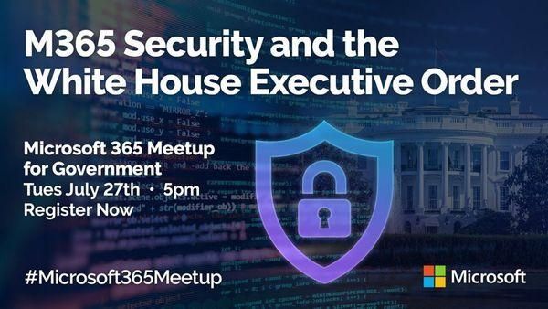 M365 Security and the White House EO Meetup today | Microsoft Community Hub