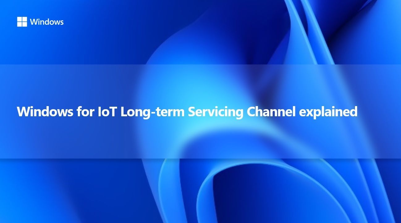 Windows for IoT Long-term Servicing Channel explained | Microsoft ...